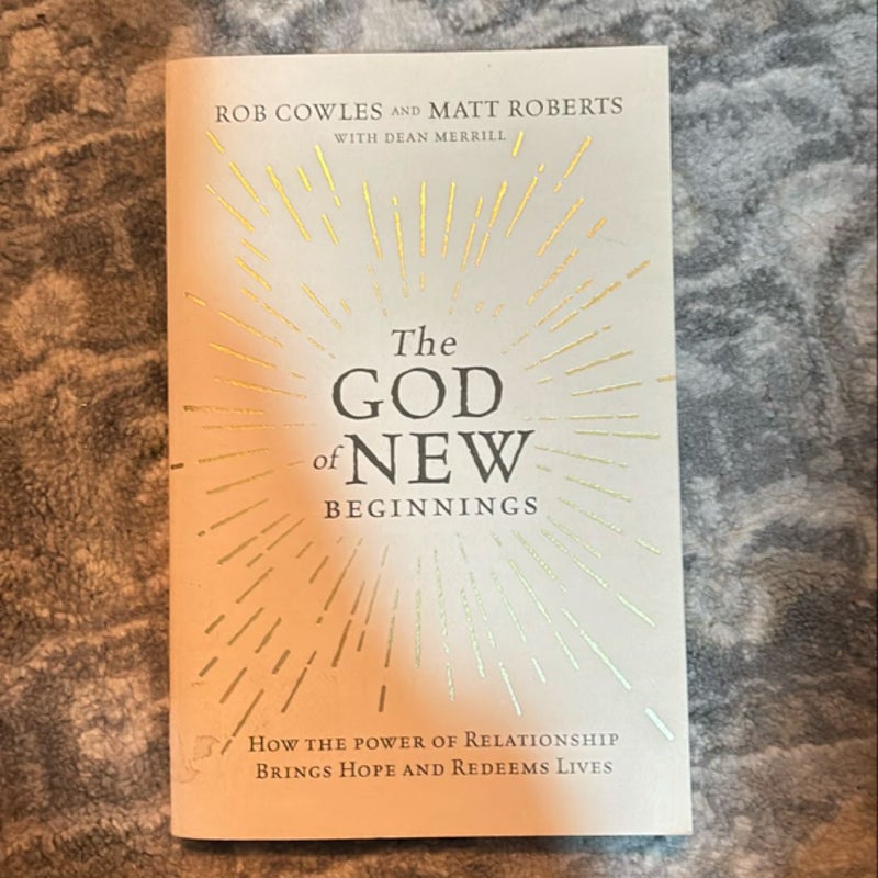 The God of New Beginnings by Matt Roberts, Rob Cowles, Dean Merrill