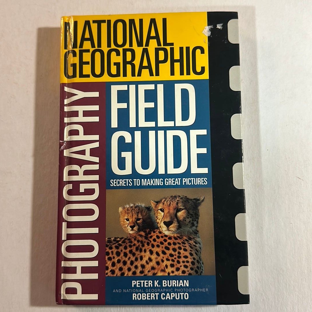 National Geographic Photographers Field Guide by Bob Caputo, Peter Burian