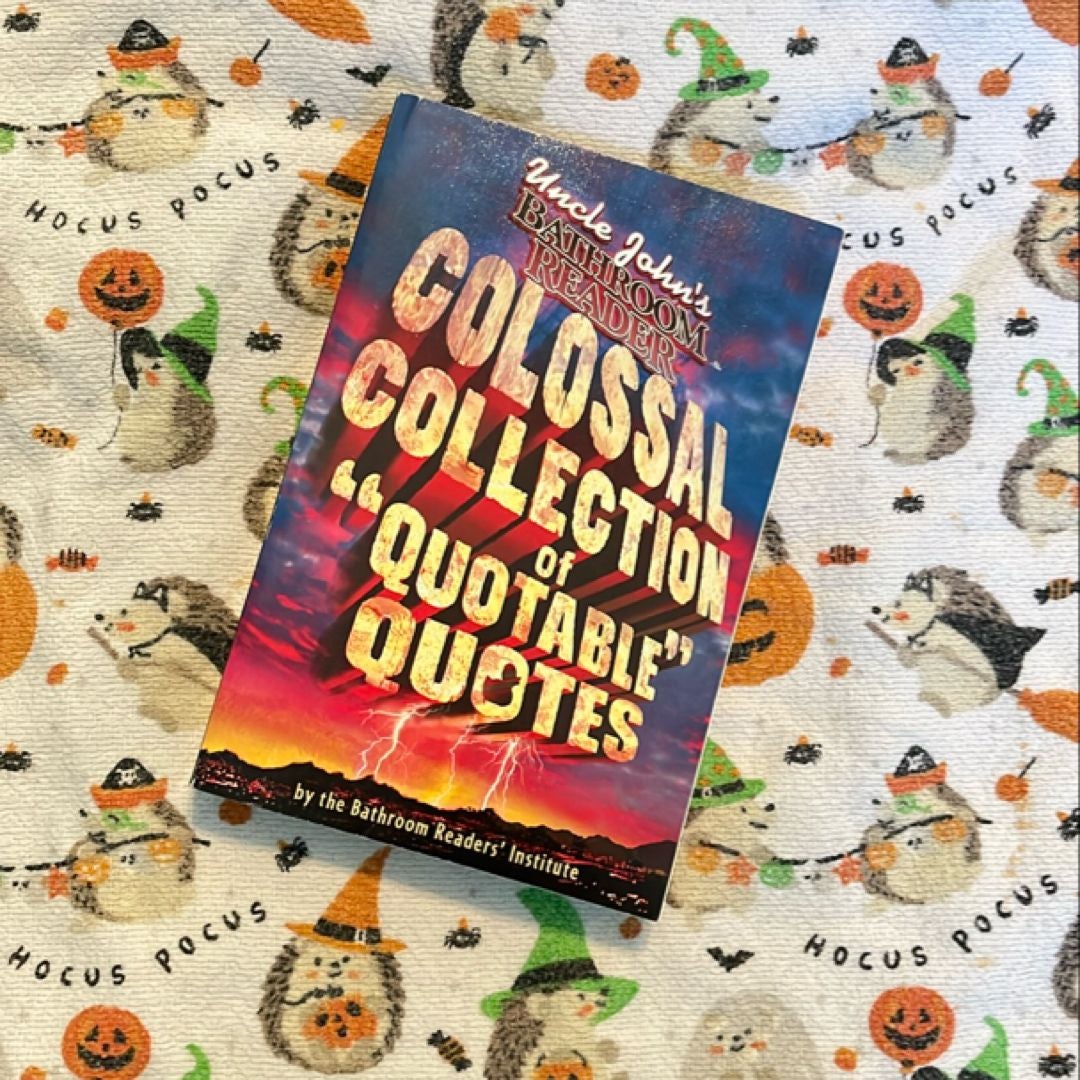 Uncle John's Colossal Collection of Quotable Quotes by Bathroom Readers ...