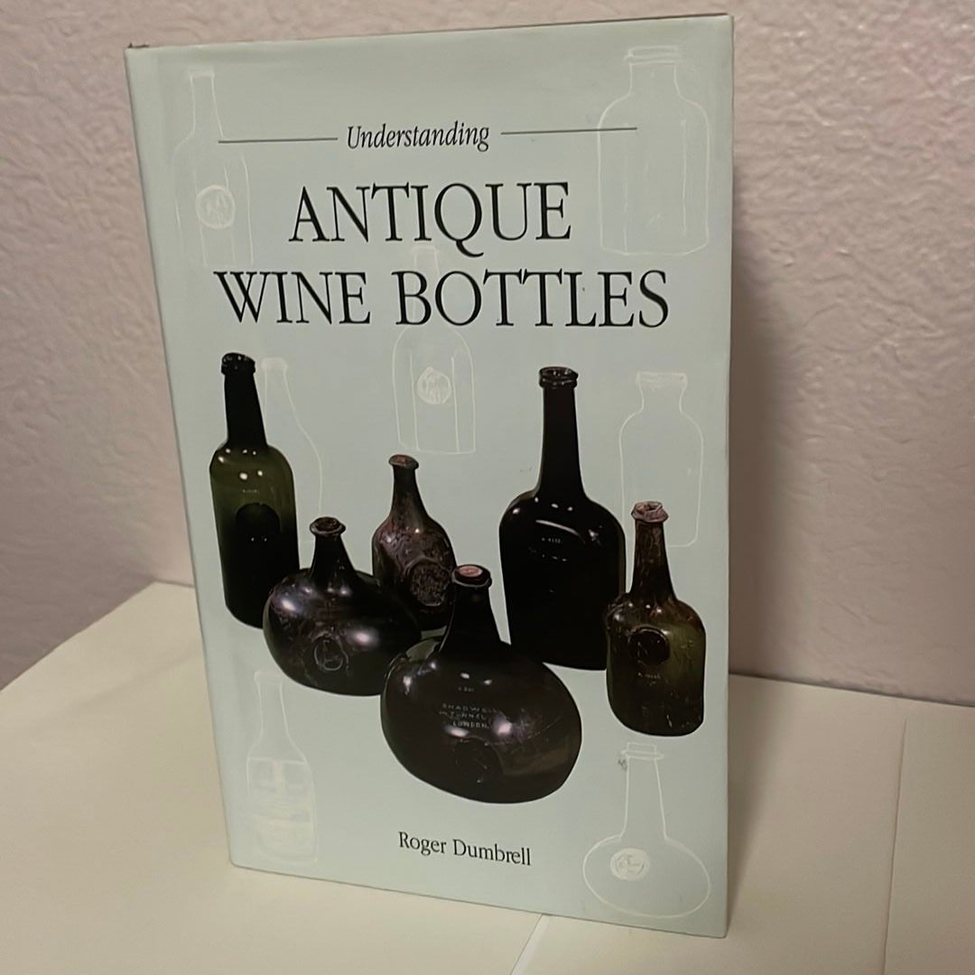 Understanding Antique Wine Bottles by R. Dumbrell