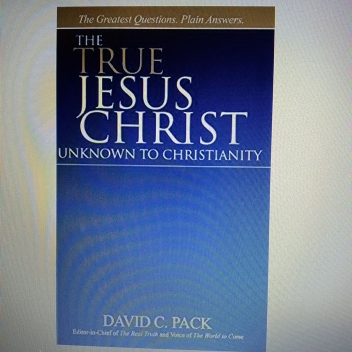 The True Jesus Christ - Unknown to Christianity by David C. Pack