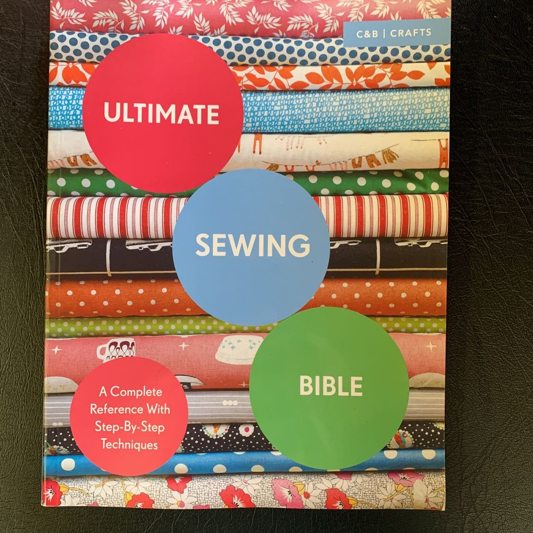 Ultimate Sewing Bible: a Complete Reference Guide to Mastering the Art ...