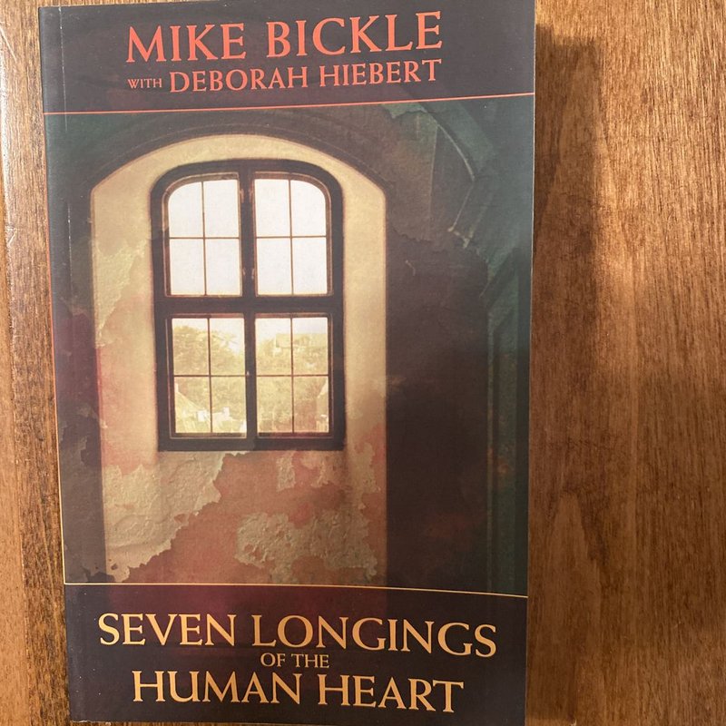 The Seven Longings of the Human Heart by Bickle Mike, Hiebert Deborah