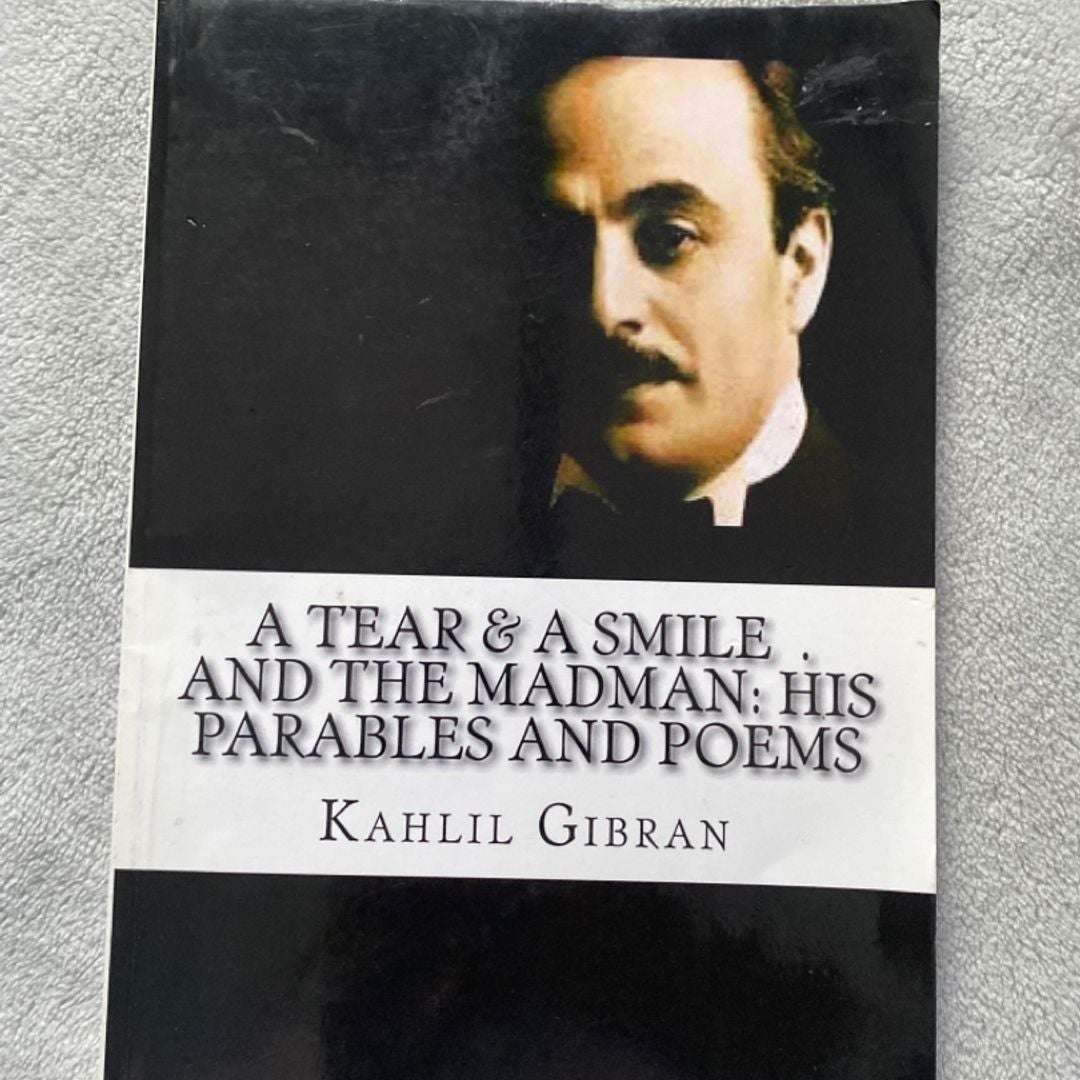 A Tear and a Smile and the Madman: His Parables and Poems by Kahlil Gibran