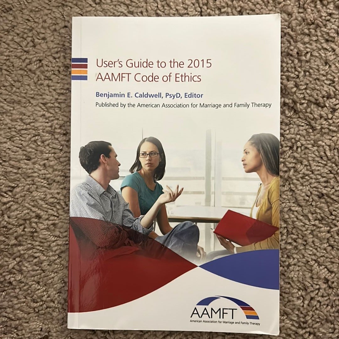 User's Guide to the 2015 AAMFT Code of Ethics by Benjamin Caldwell ...