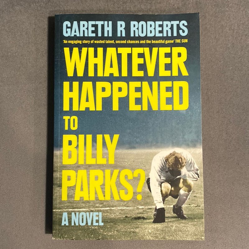 Whatever Happened to Billy Parks by Gareth Roberts