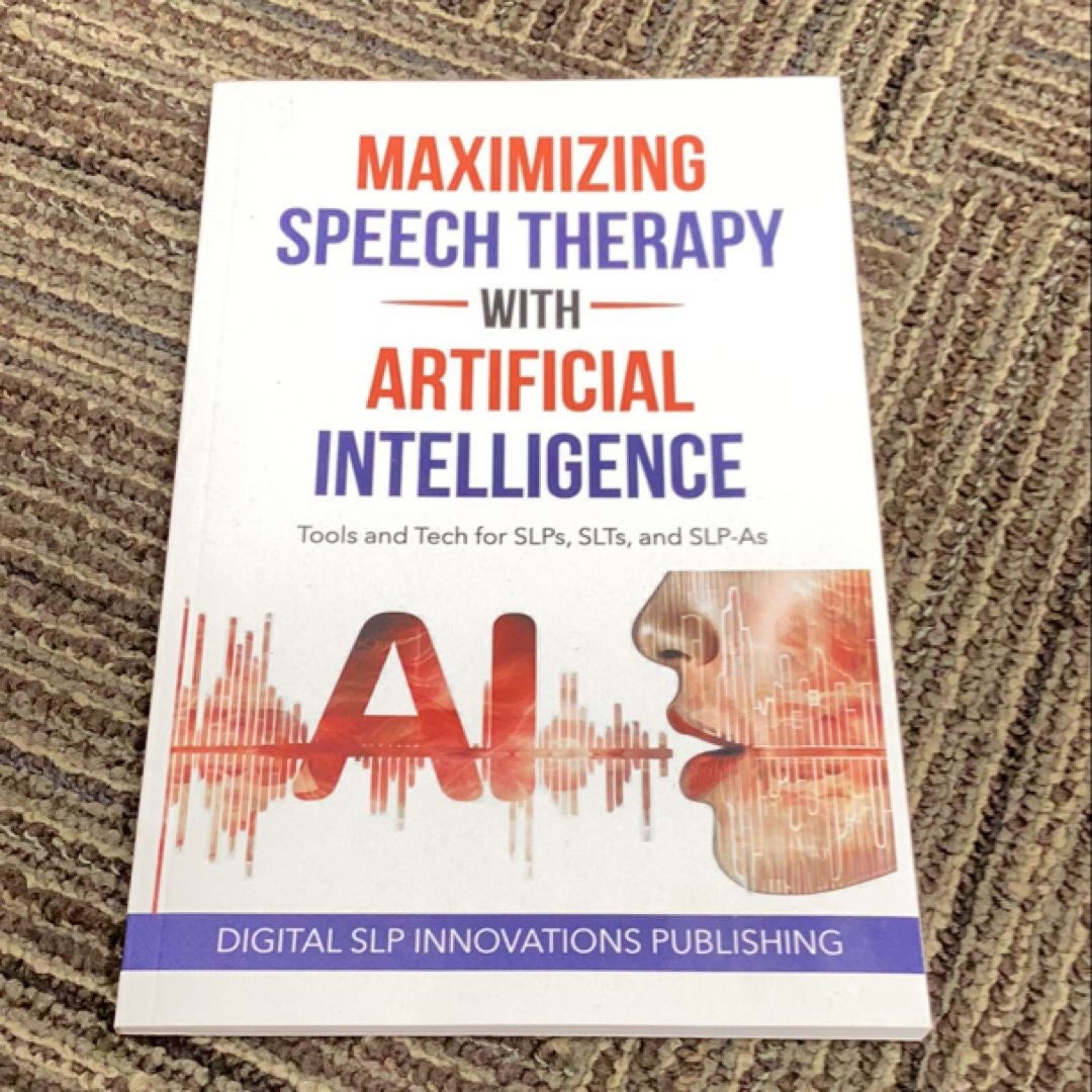 Maximizing Speech Therapy with Artificial Intelligence by Digital S. L. P. Innovations Publishing