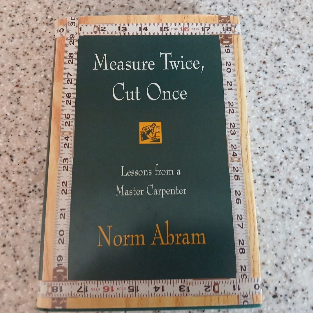 Measure Twice, Cut Once by Norm Abram