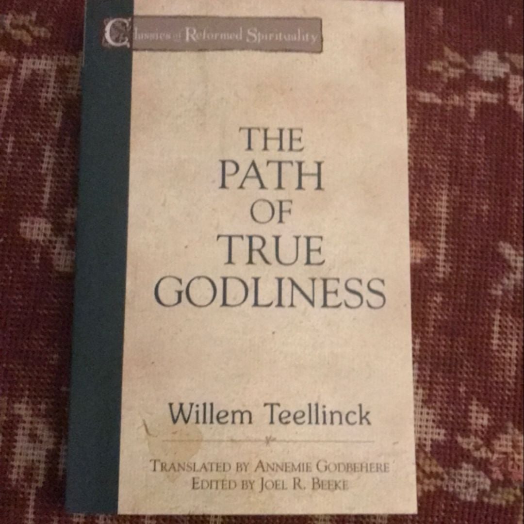 The Path of True Godliness by Willem Teellink, Annemie Godbehere