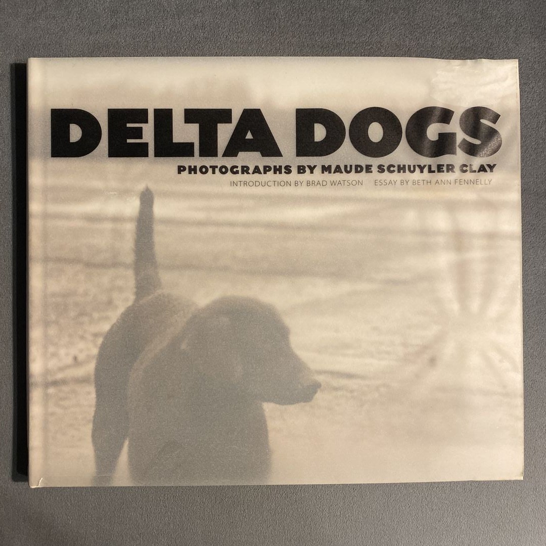 Delta Dogs by Maude Schuyler Clay, Brad Watson, Beth Ann Fennelly