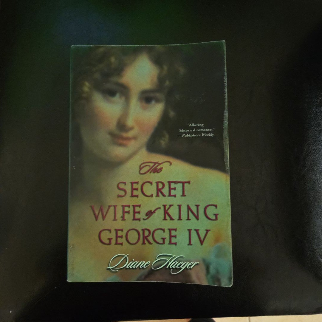 The Secret Wife of King George IV by Diane Haeger, Haeger Haeger
