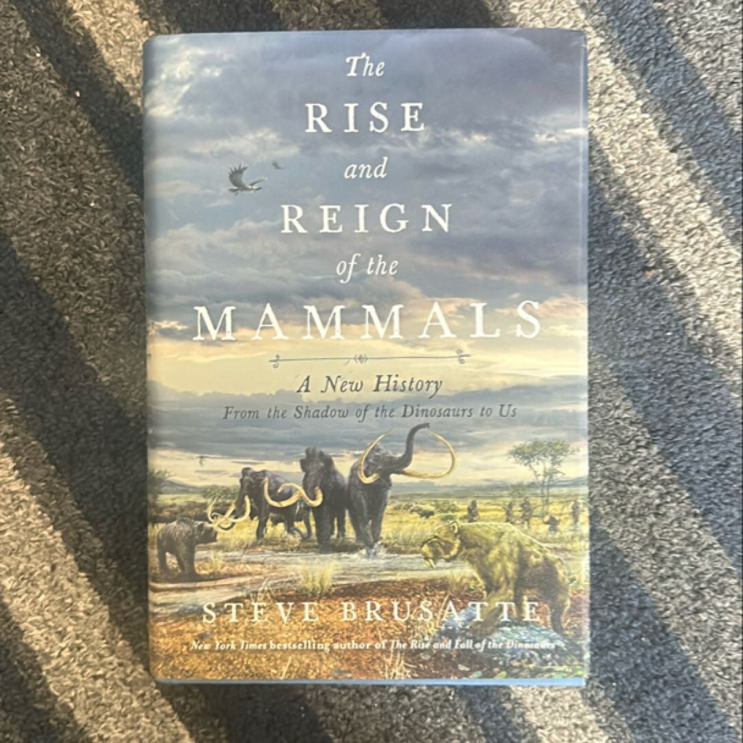The Rise and Reign of the Mammals by Steve Brusatte