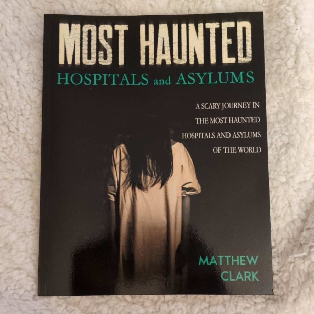 Most Haunted Hospitals and Asylums by Matthew Clark