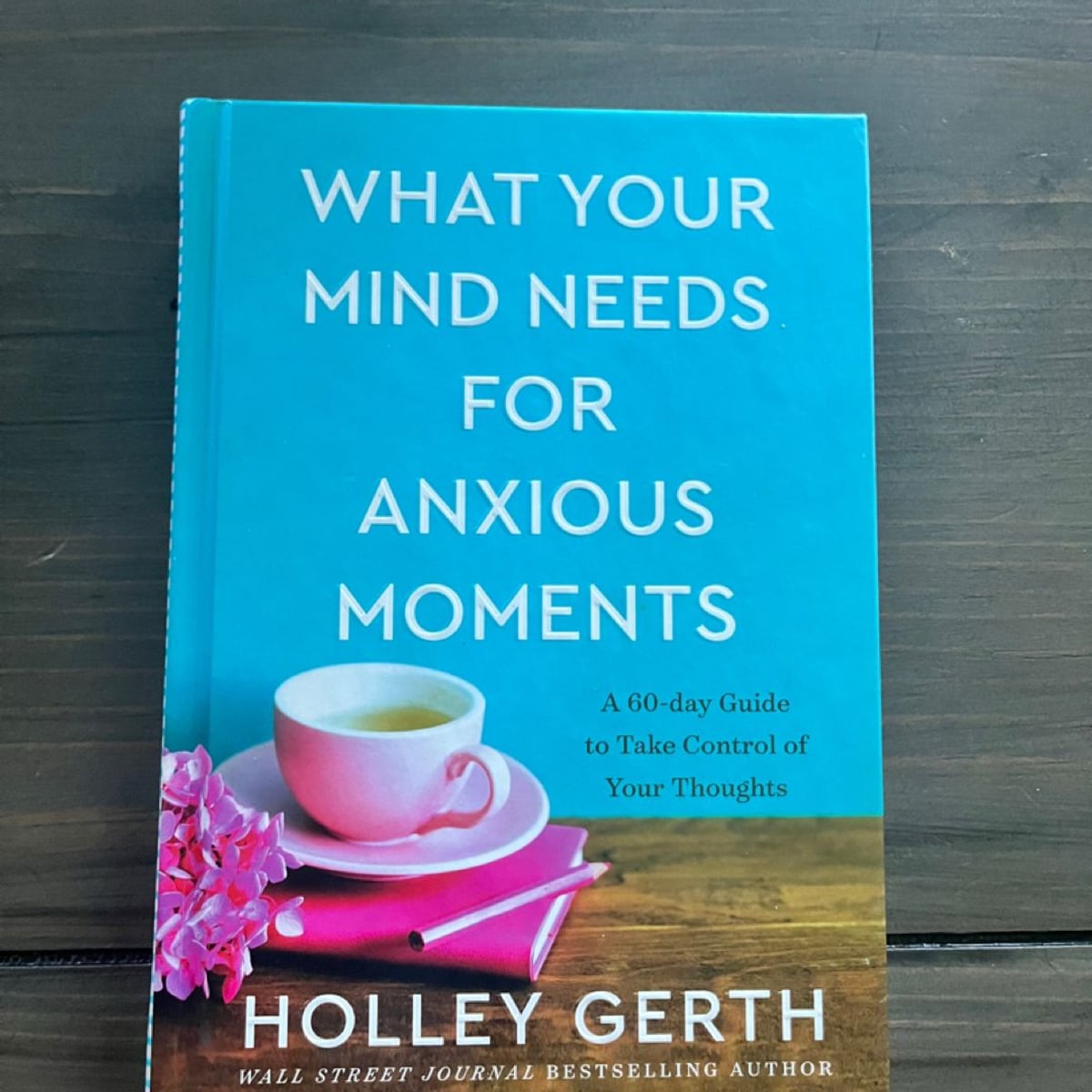 What Your Mind Needs for Anxious Moments by Holley Gerth, Hardcover ...