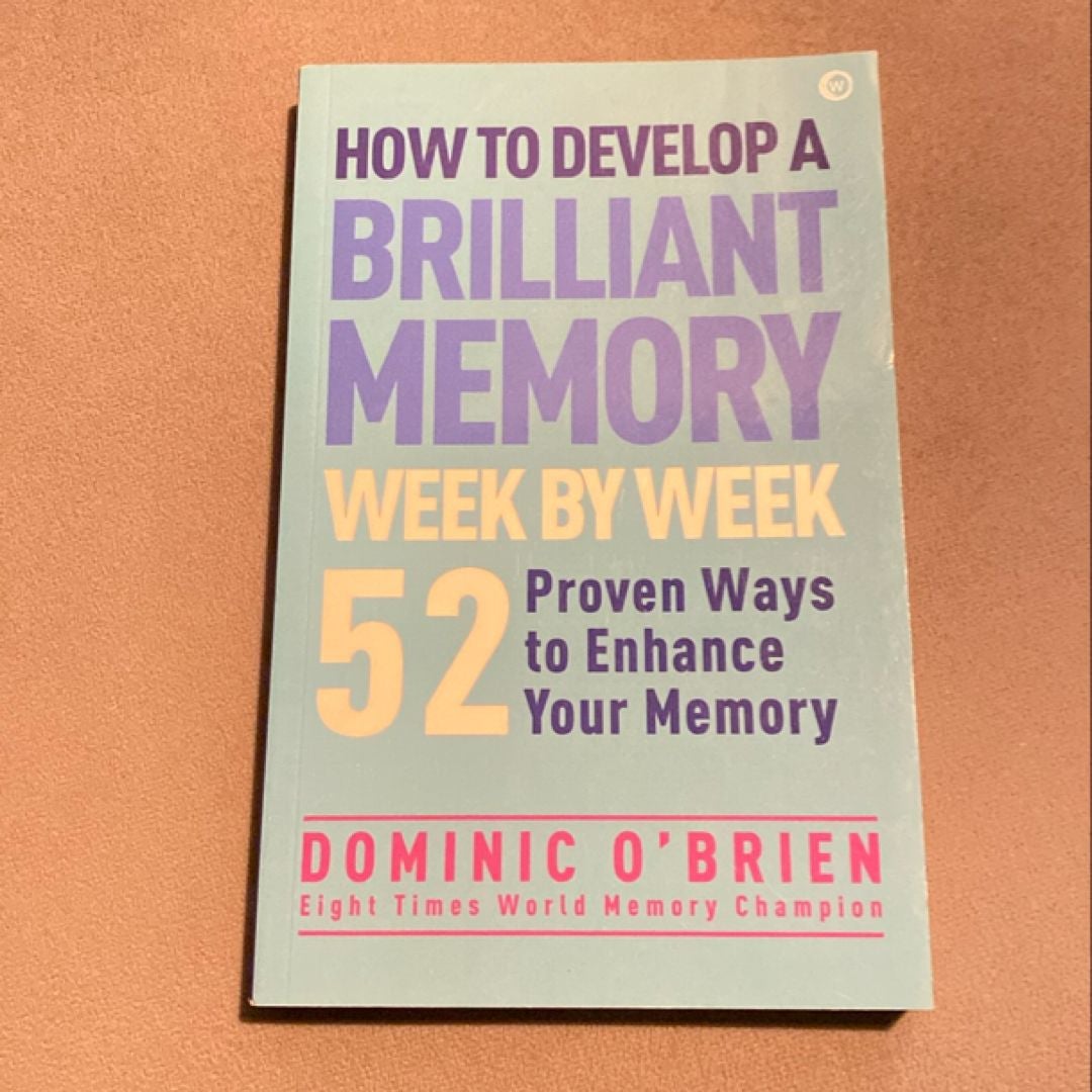 How to Develop a Brilliant Memory Week by Week by Dominic O'Brien