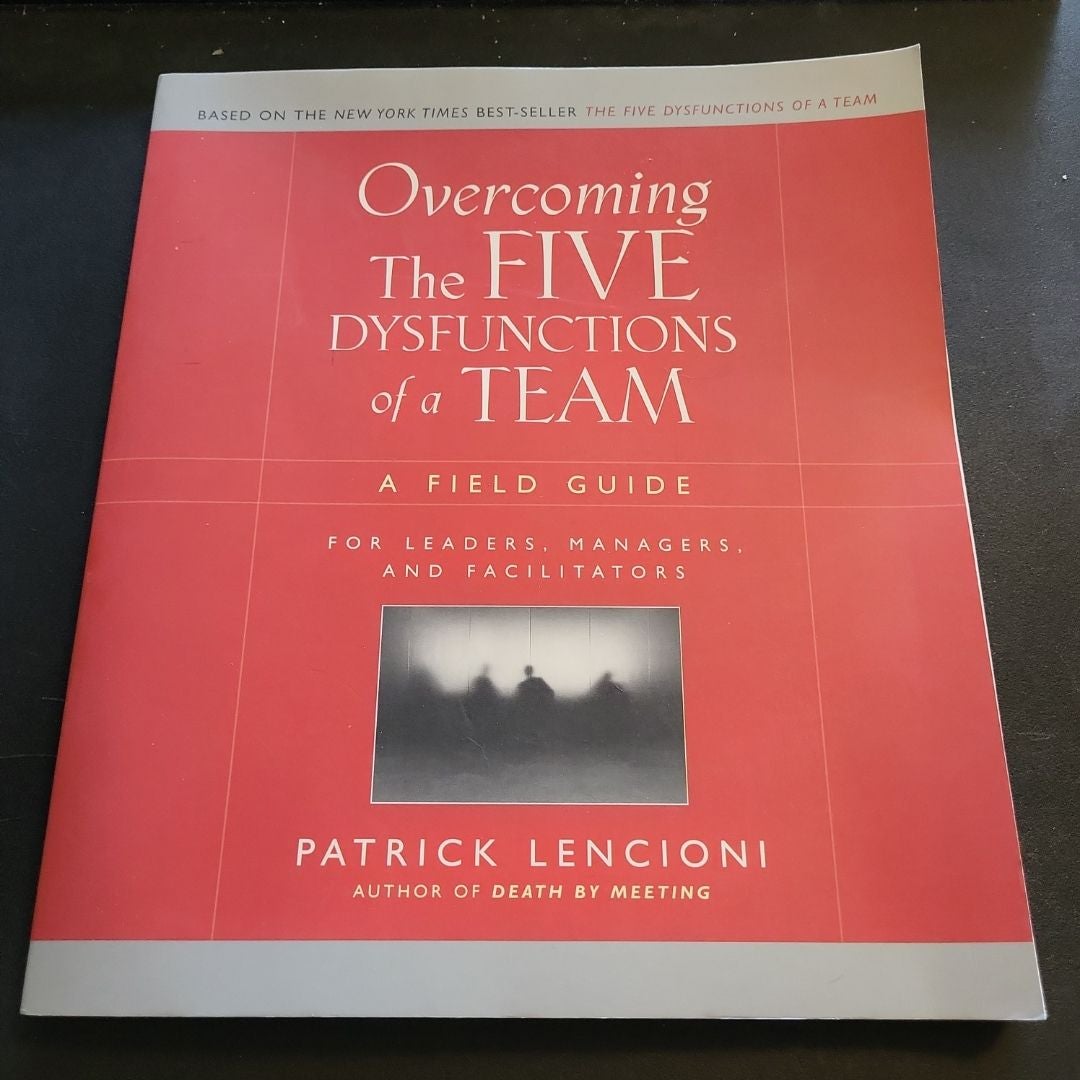 Overcoming the Five Dysfunctions of a Team by Patrick M. Lencioni