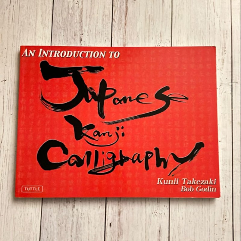An Introduction to Japanese Kanji Calligraphy by Kunii Takezaki, Bob Godin