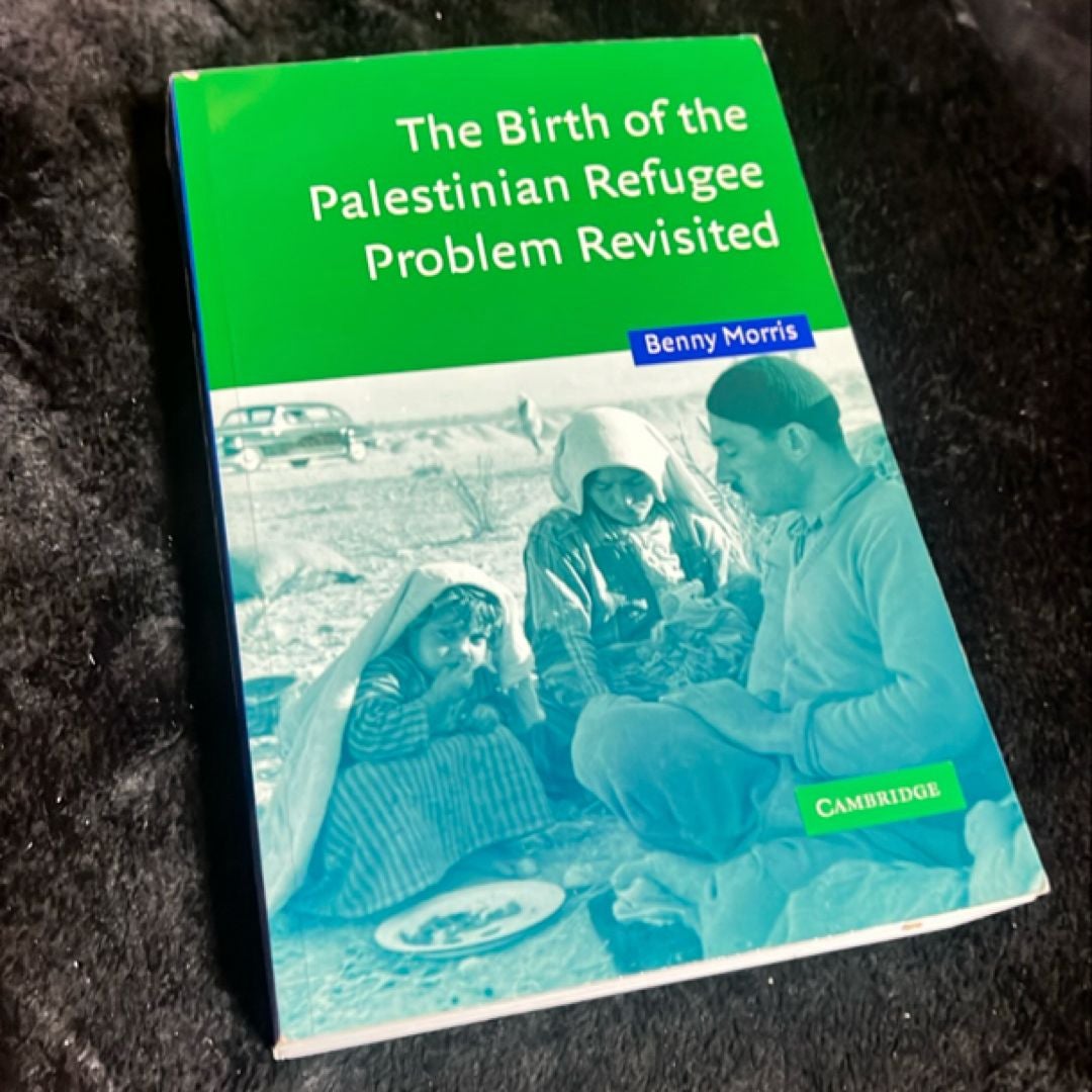 The Birth of the Palestinian Refugee Problem Revisited by Benny Morris ...