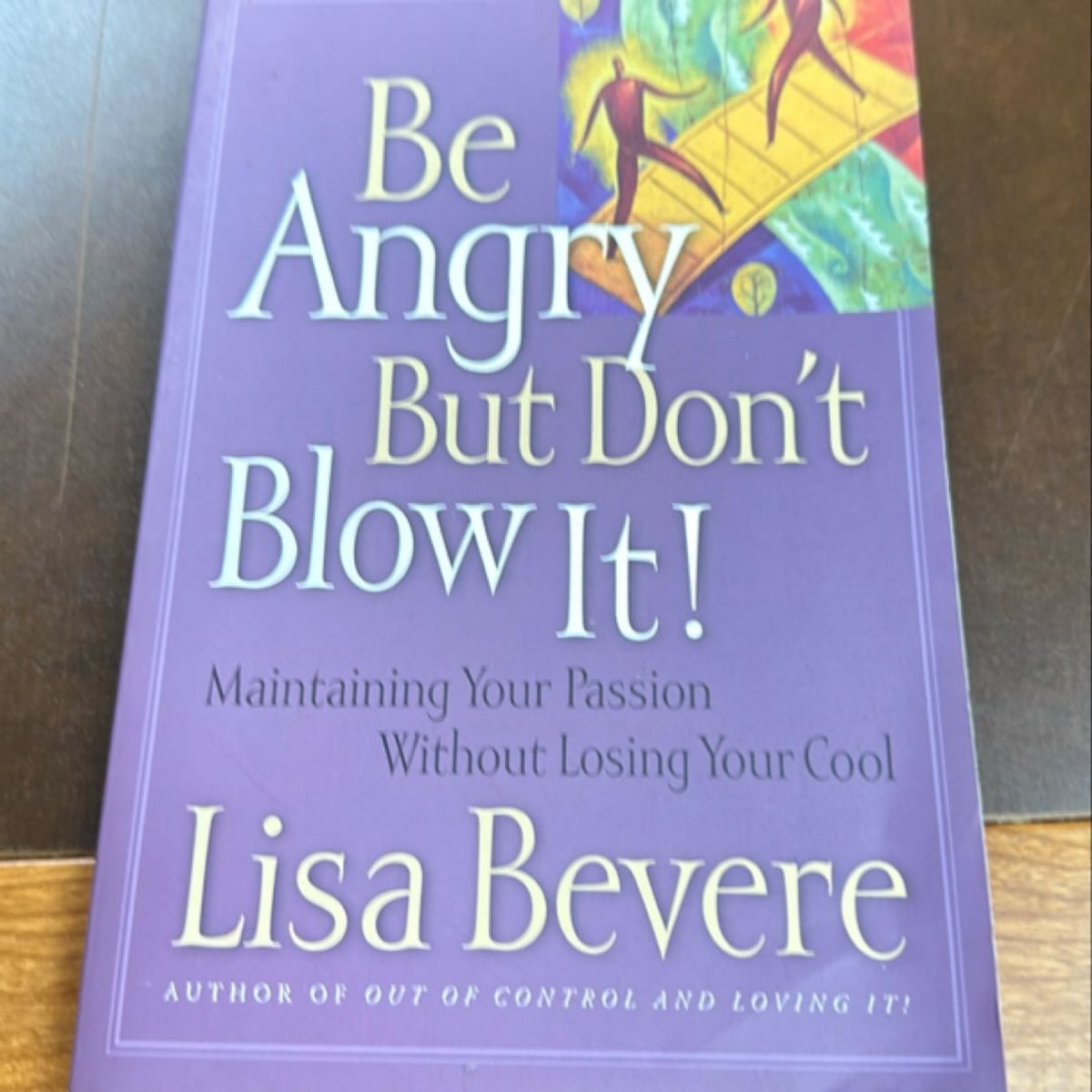 Be Angry, but Don't Blow It by Lisa Bevere