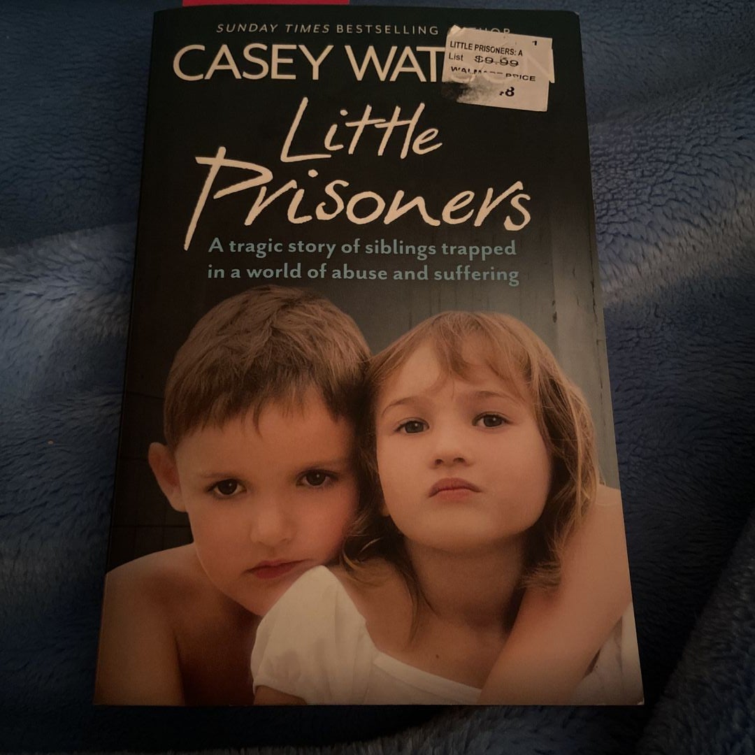 Little Prisoners: a Tragic Story of Siblings Trapped in a World of Abuse and Suffering by Casey ...