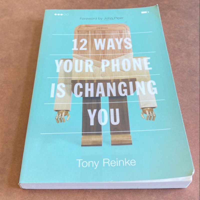 12 Ways Your Phone Is Changing You by Tony Reinke, John Piper