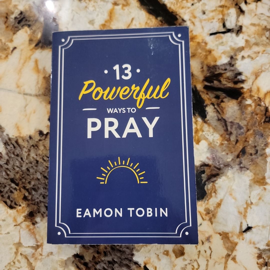 13 Powerful Ways to Pray by Eamon Tobin