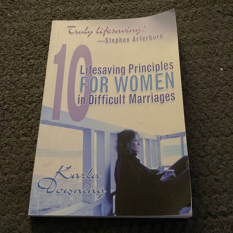 10 Lifesaving Principles for Women in Difficult Marriages by Karla Downing