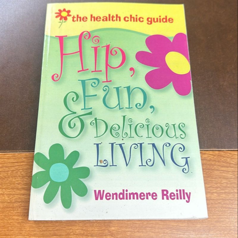 The Health Chic Guide: Hip, Fun and Delicious Living by Wendimere Reilly