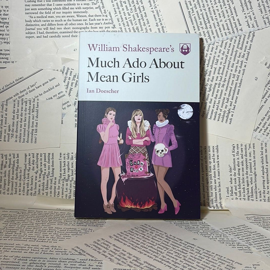 William Shakespeare's Much Ado about Mean Girls by Ian Doescher