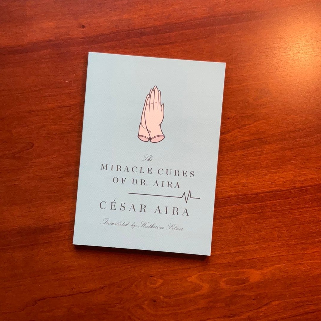The Miracle Cures of Dr. Aira by Cesar Aira, Katherine Silver