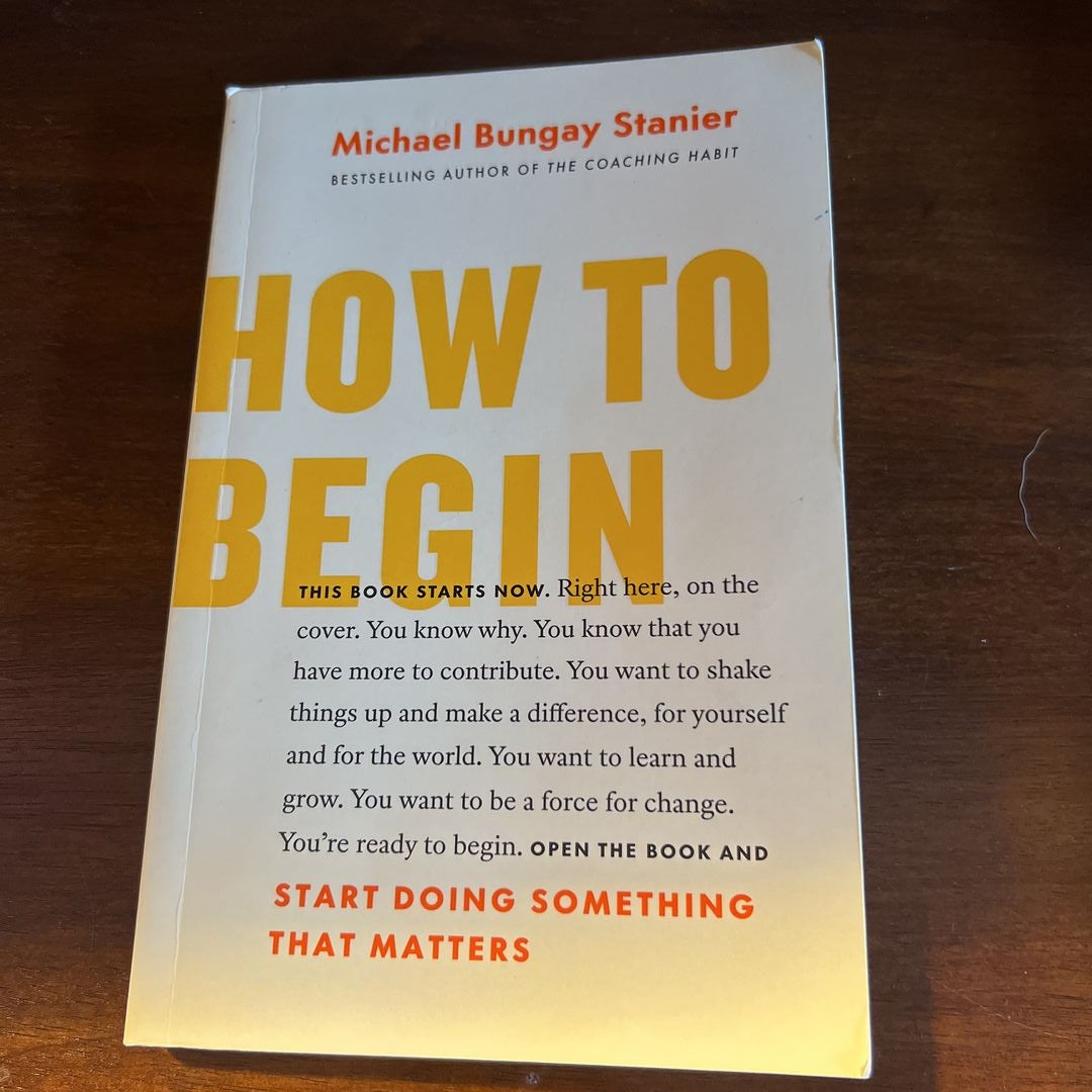 How to Begin by Michael Bungay Stanier