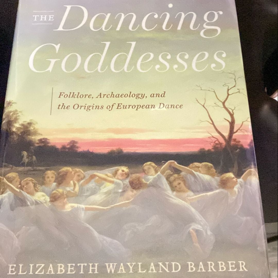 The Dancing Goddesses by Elizabeth Wayland Barber