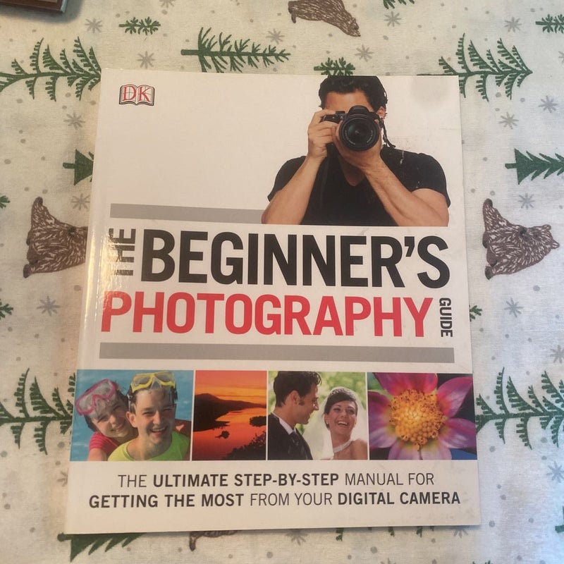 The Beginner's Photography Guide The Beginner's Photography Guide