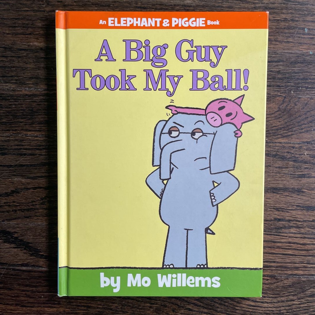 A Big Guy Took My Ball! (an Elephant and Piggie Book) by Mo Willems