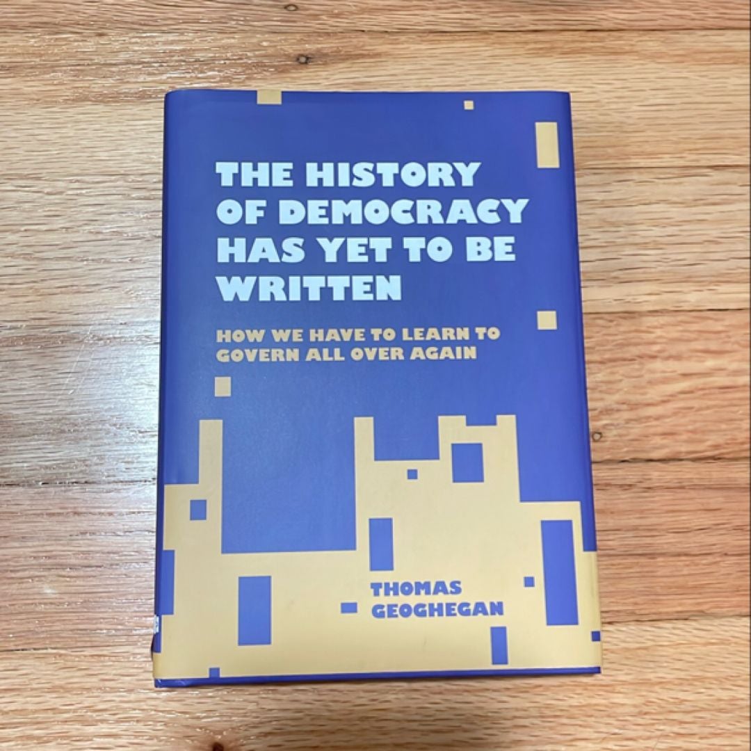 The History of Democracy Has yet to Be Written by Thomas Geoghegan