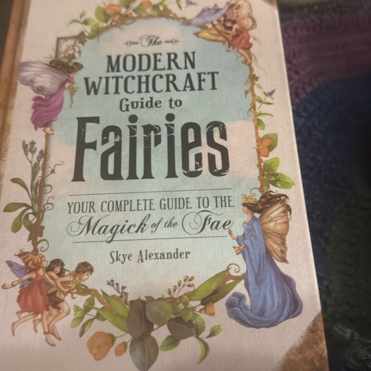 The Modern Witchcraft Guide to Fairies by Skye Alexander