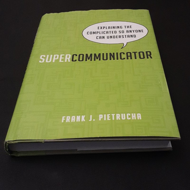 Super Communicator: Explaining the Complicated So Anyone Can Understand ...
