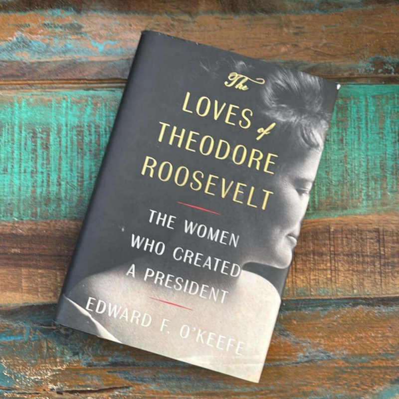 The Loves of Theodore Roosevelt by Edward F. O'Keefe