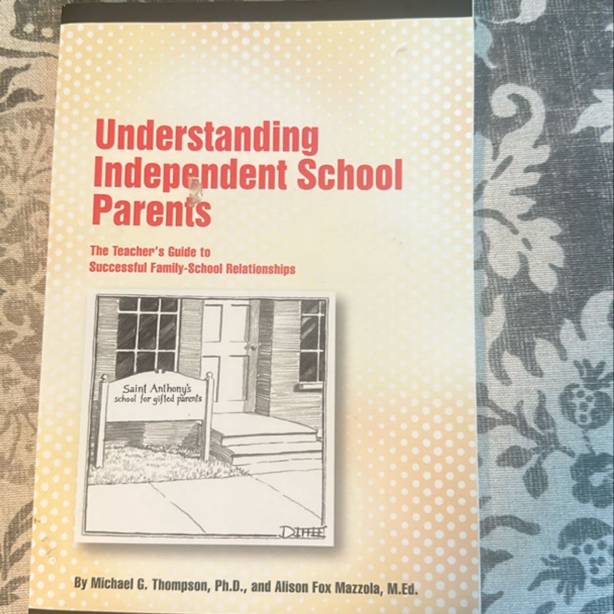 Understanding Independent School Parents by Michael G. Thompson, M Ed