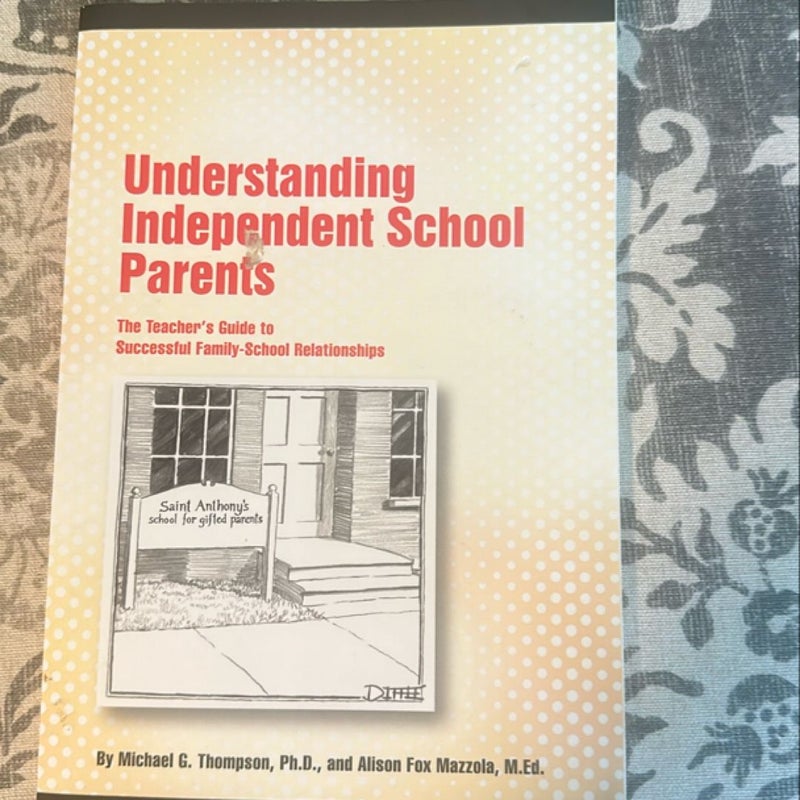 Understanding Independent School Parents by Michael G. Thompson, M Ed