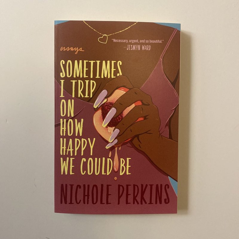 Sometimes I Trip on How Happy We Could Be by Nichole Perkins