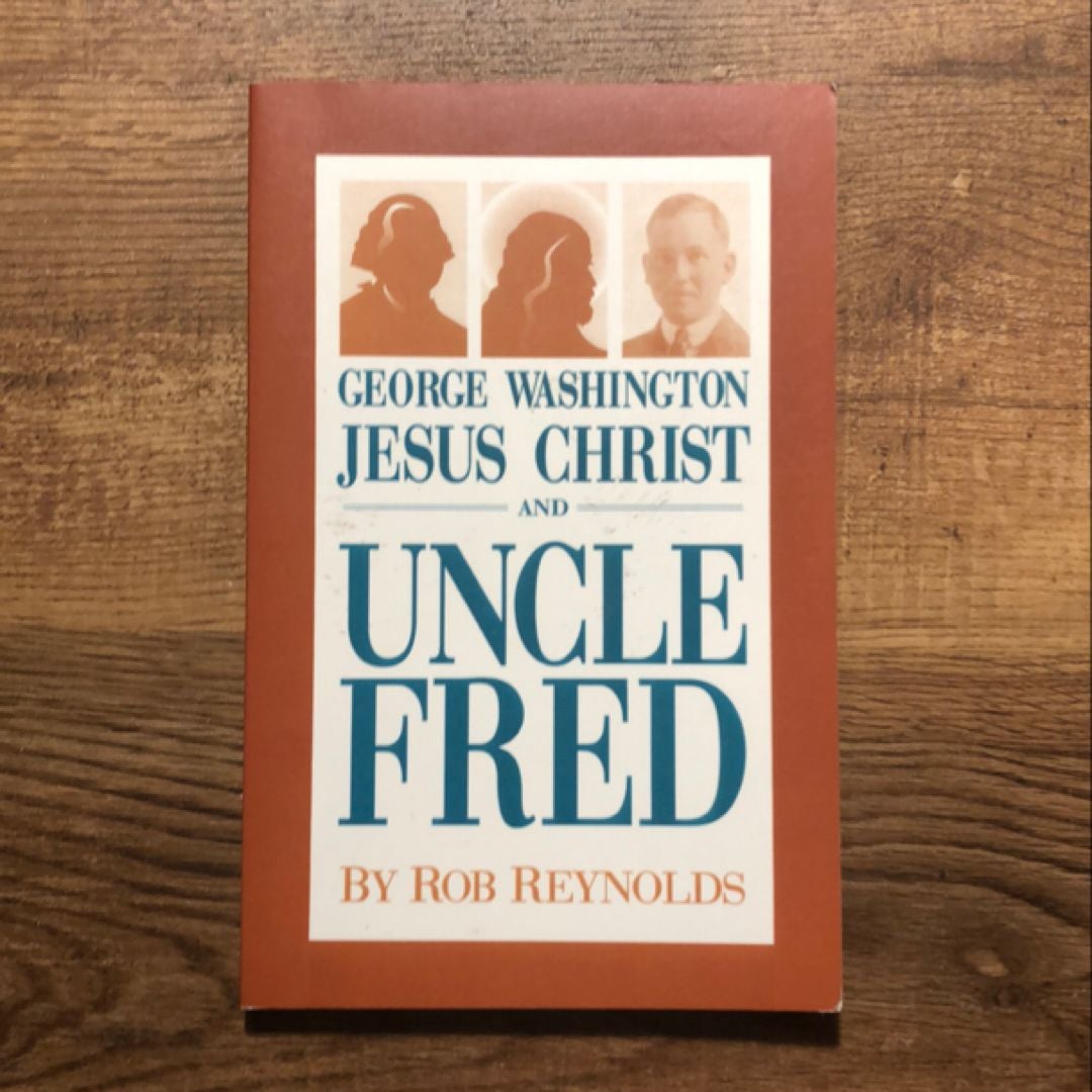 George Washington, Jesus Christ and Uncle Fred by Rob Reynolds