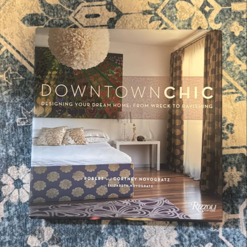 Downtown Chic by Robert Novogratz, Cortney Novogratz, Elizabeth Novogratz