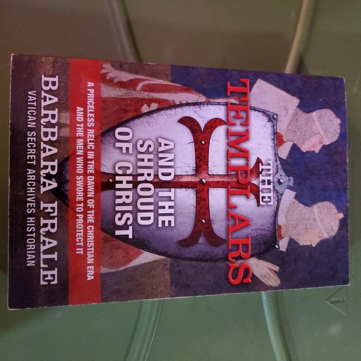 The Templars and the Shroud of Christ by Barbara. Frale