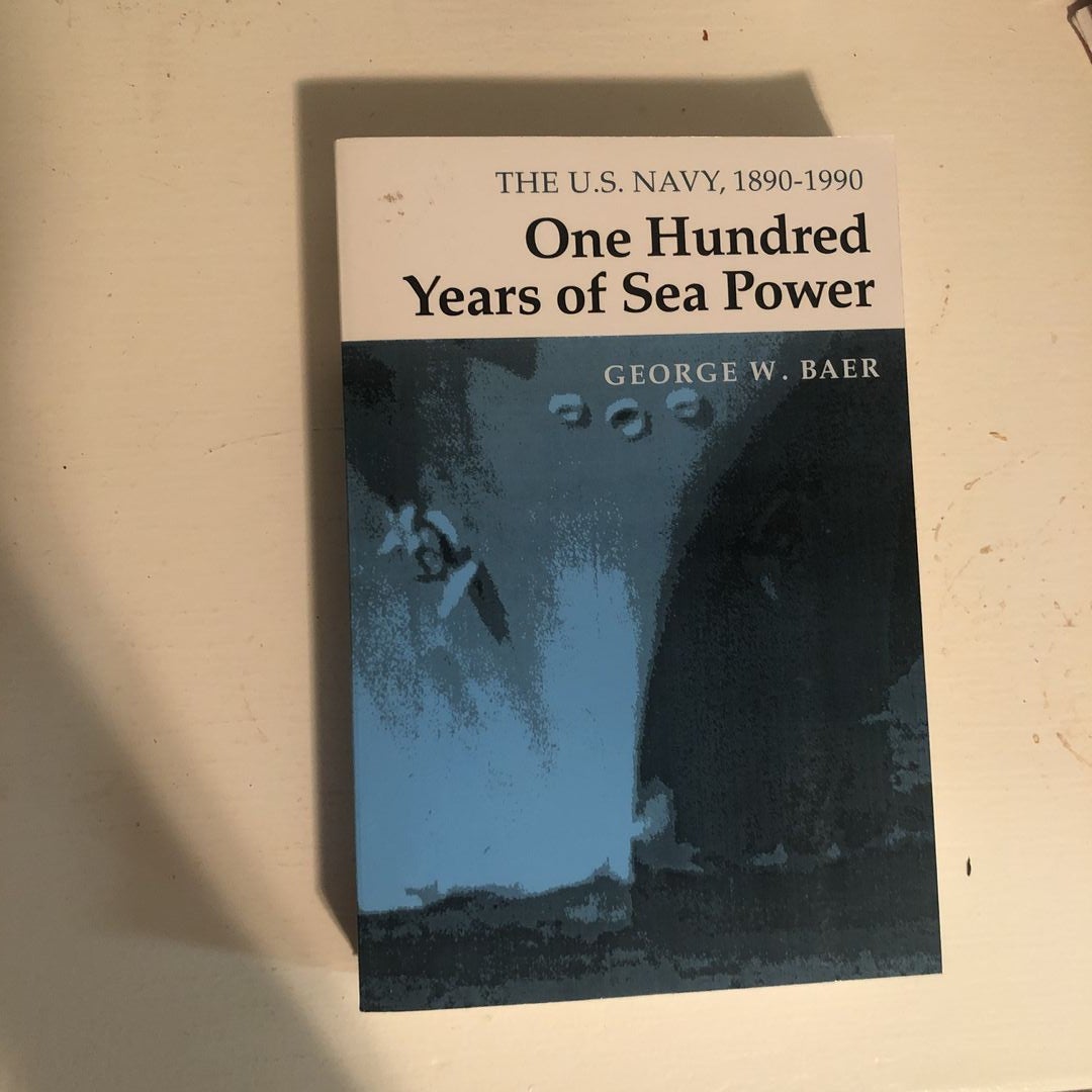 One Hundred Years of Sea Power by George W. Baer