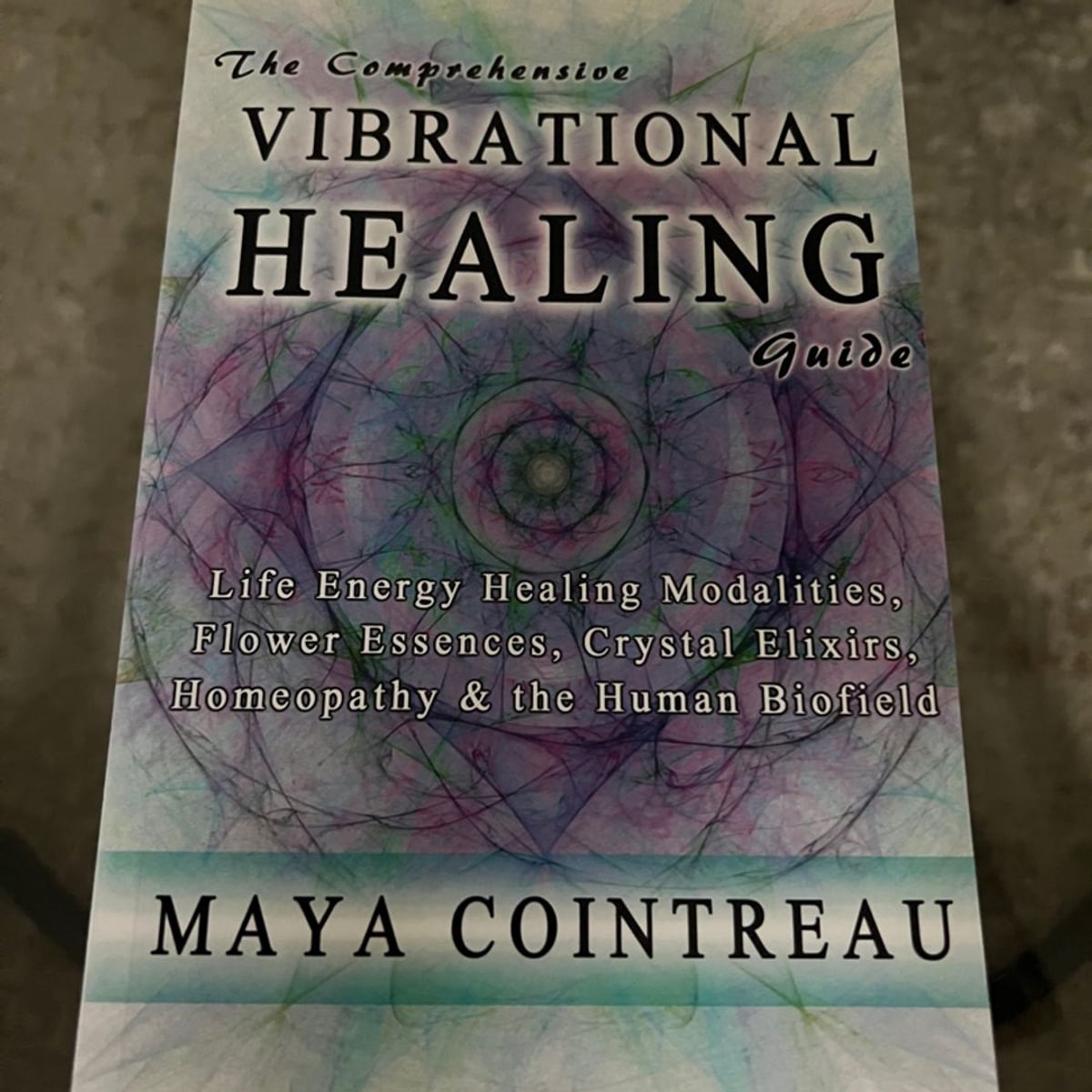 The Comprehensive Vibrational Healing Guide by Maya Cointreau