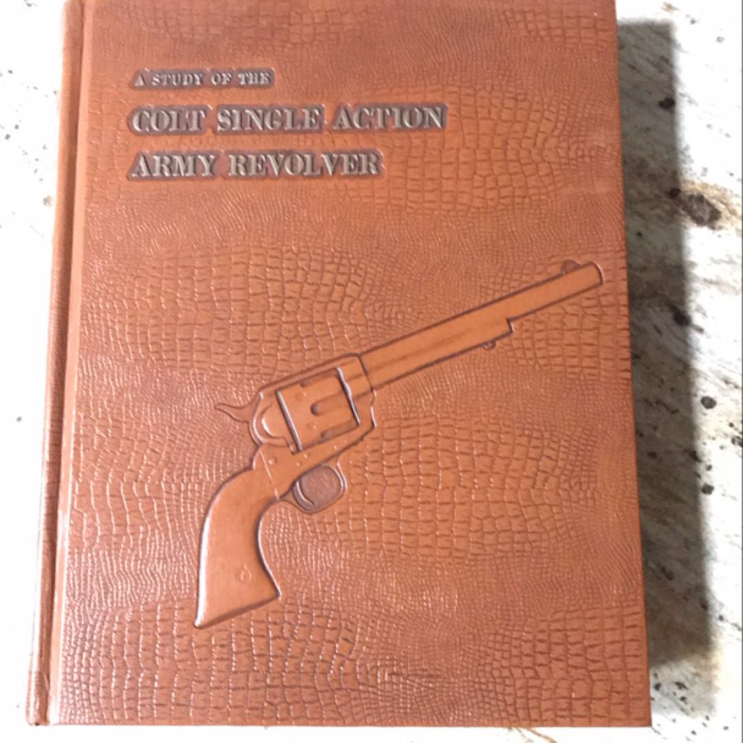 A Study of the Colt Single Action Army Revolver by Ron Graham, John A. Kopec, C. Kenneth Moore ...