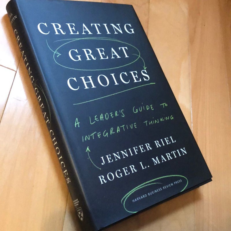 Creating Great Choices by Jennifer Riel, Roger L. Martin