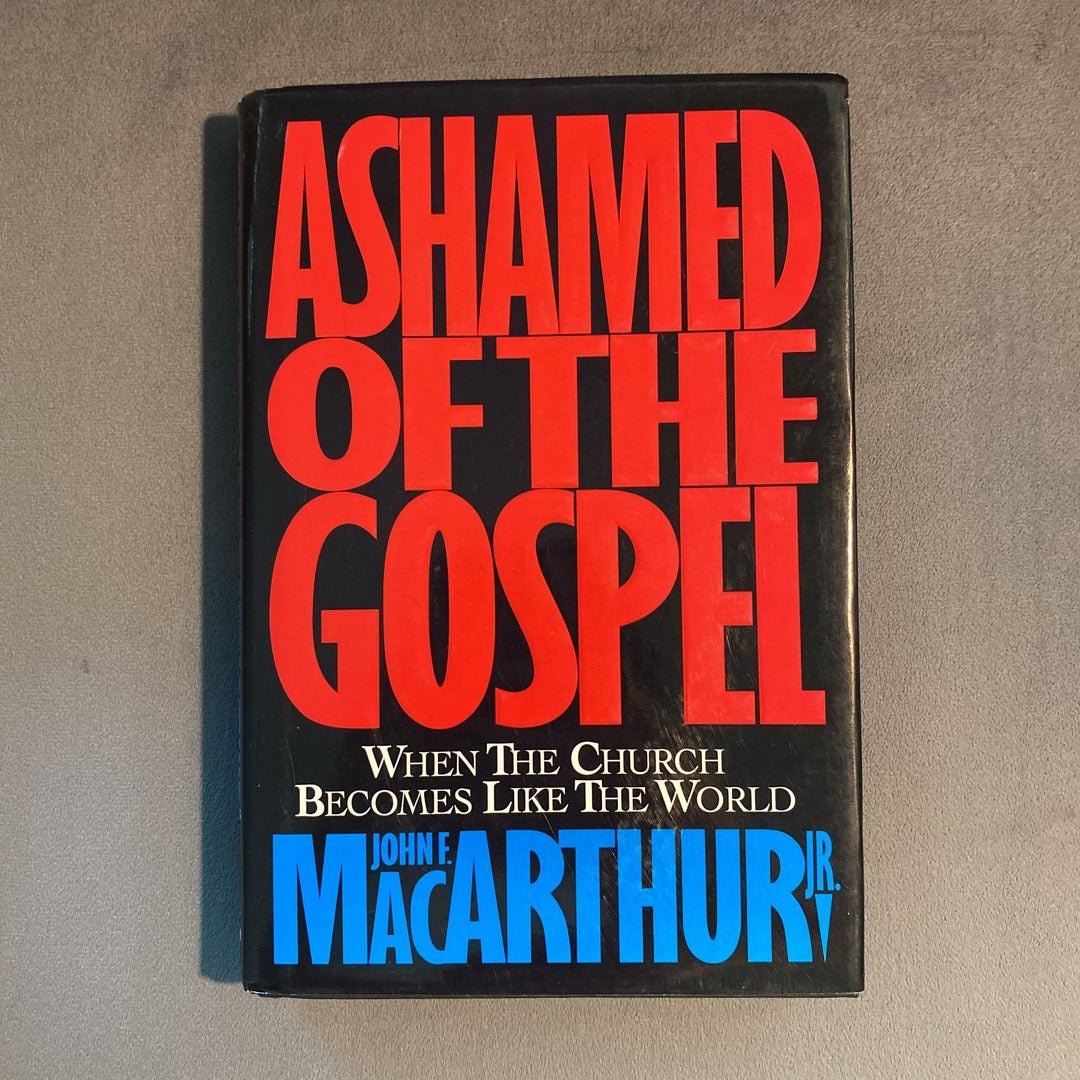Ashamed of the Gospel by John F. MacArthur