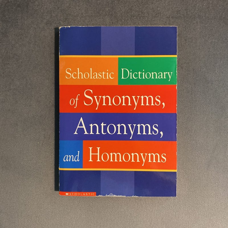 Scholastic Dictionary of Synonyms, Antonyms and Homonyms by Scholastic ...